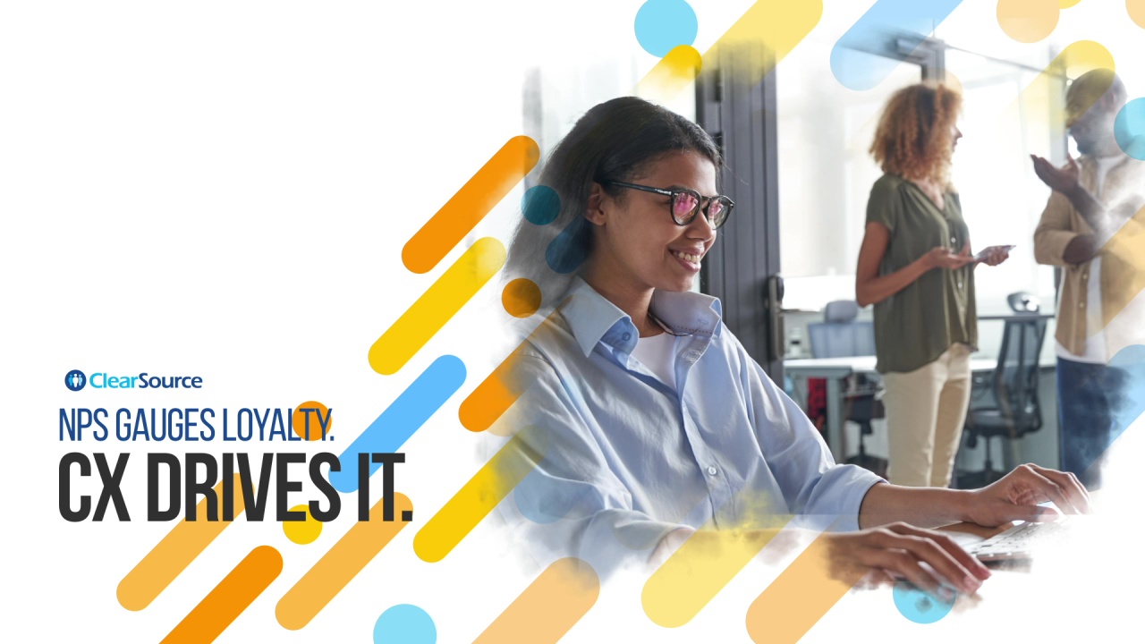 NPS Gauges Loyalty. CX Drives It. | ClearSource